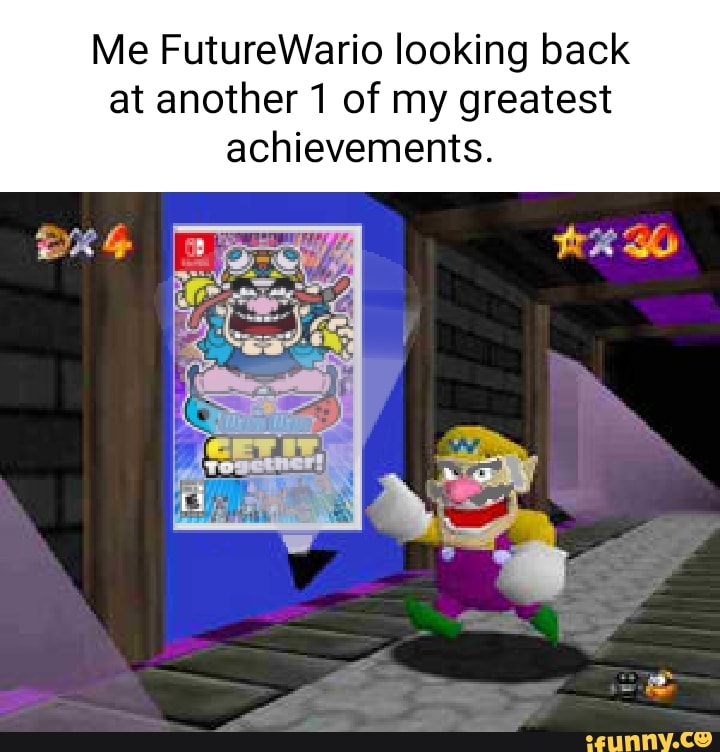 Me FutureWario looking back at another 1 of my greatest achievements ...