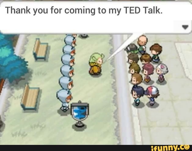 Thank you for coming to my TED Talk. - iFunny