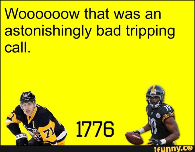 Woooooow that was an astonishingly bad tripping call. - iFunny