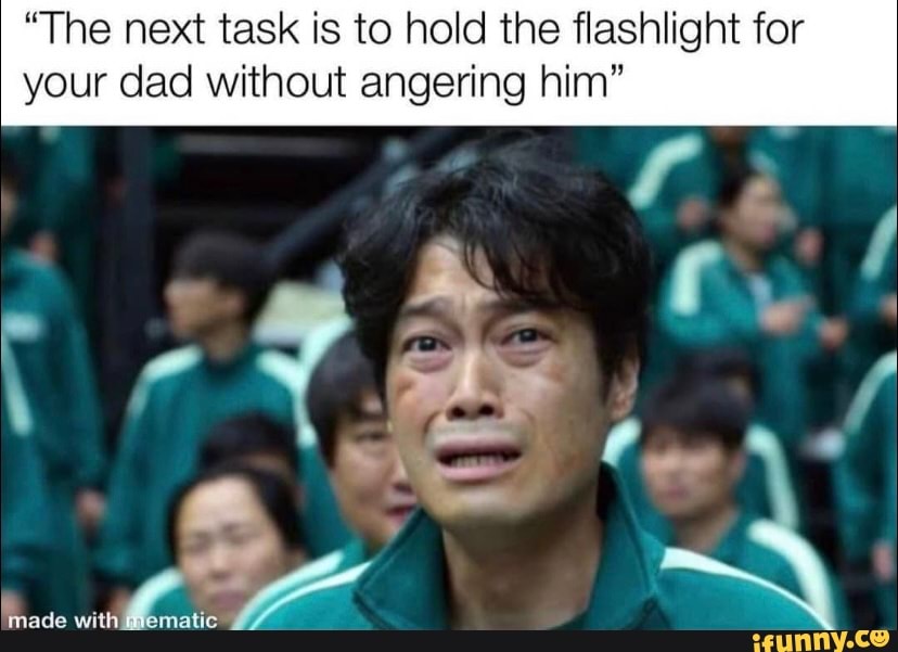 "The next task is to hold the flashlight for your dad without angering ...