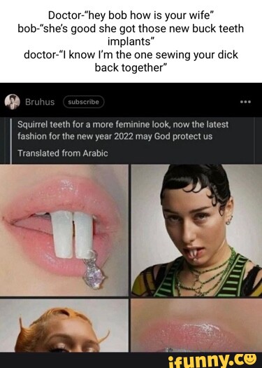 Bob how is your wife" bob-'she's good she got those new buck teeth ...