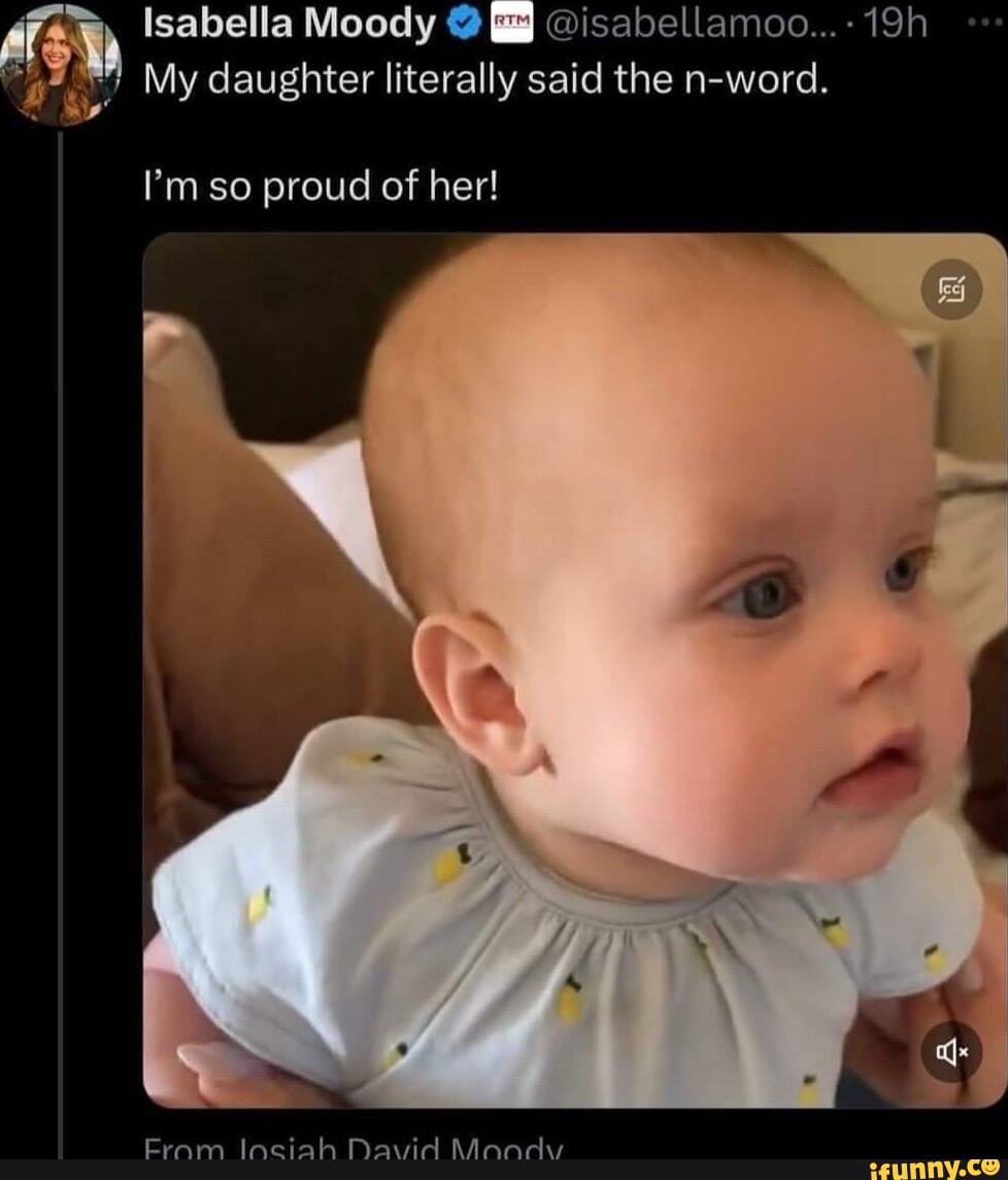 Isabella Moody @ @isabellamoo...- My daughter literally said the n-word ...