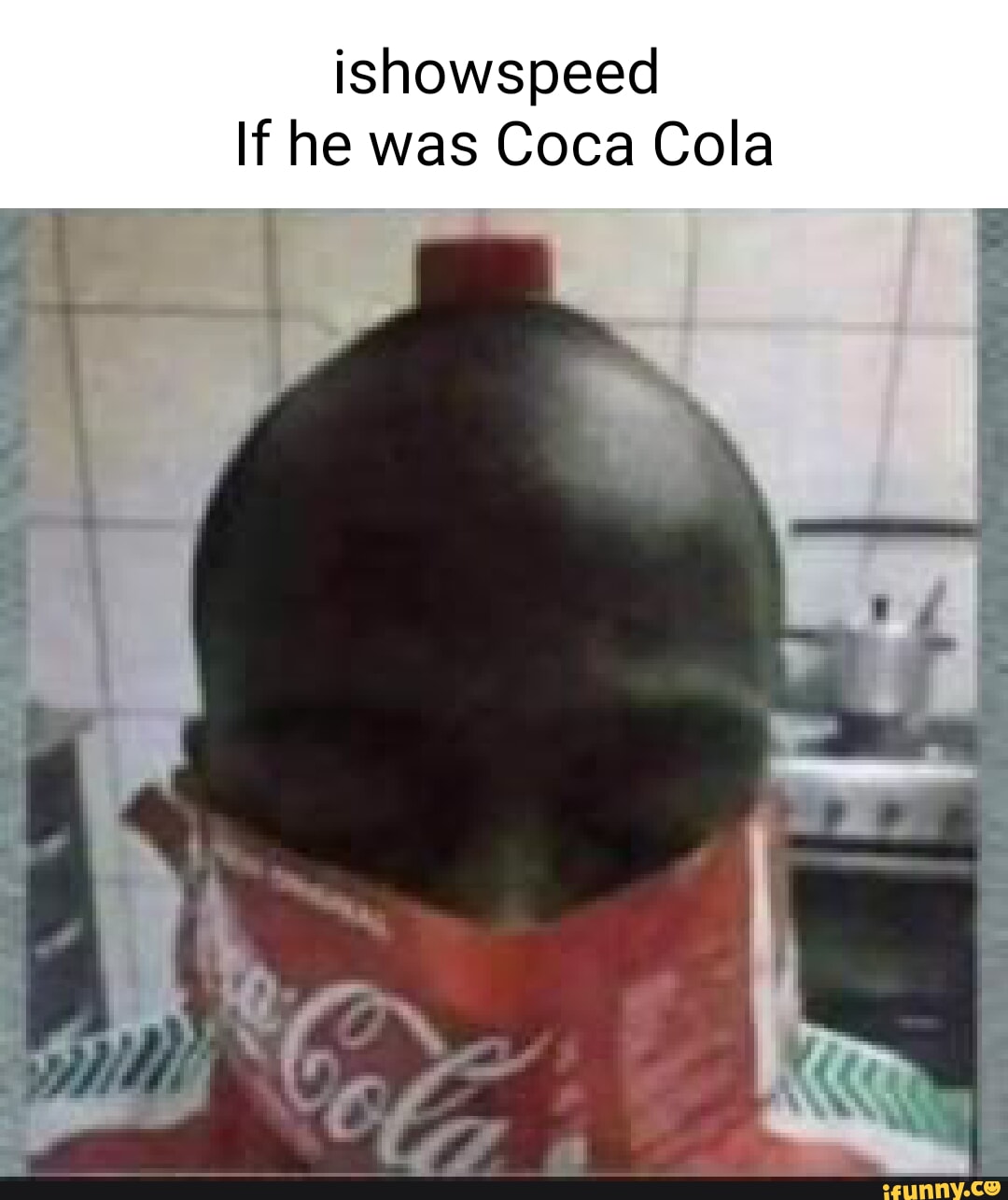 Ishowspeed If he was Coca Cola - iFunny