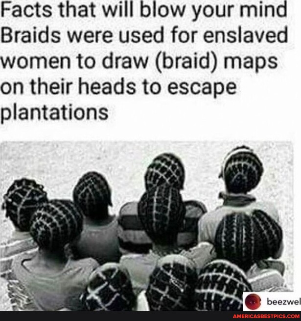 Facts that will blow your mind Braids were used for enslaved women to ...