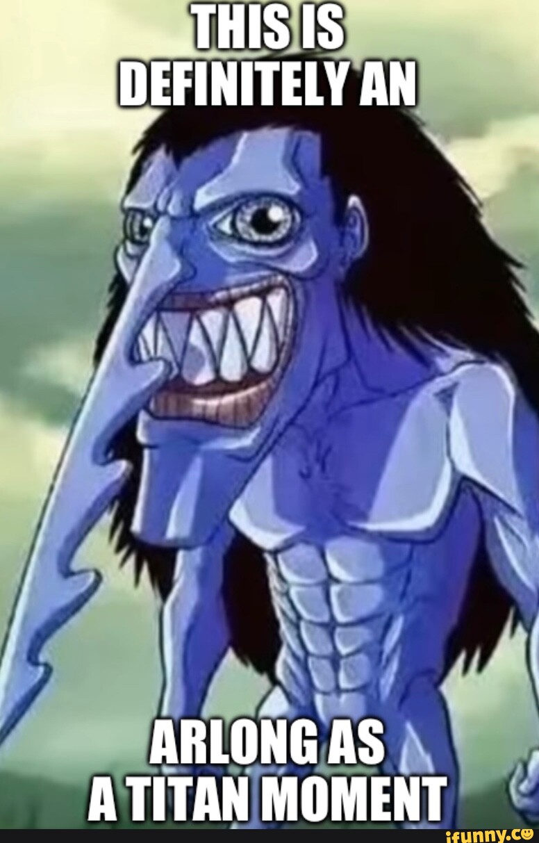 IS DEFINITELY AN ARLONG AS A TITAN MOMENT - iFunny