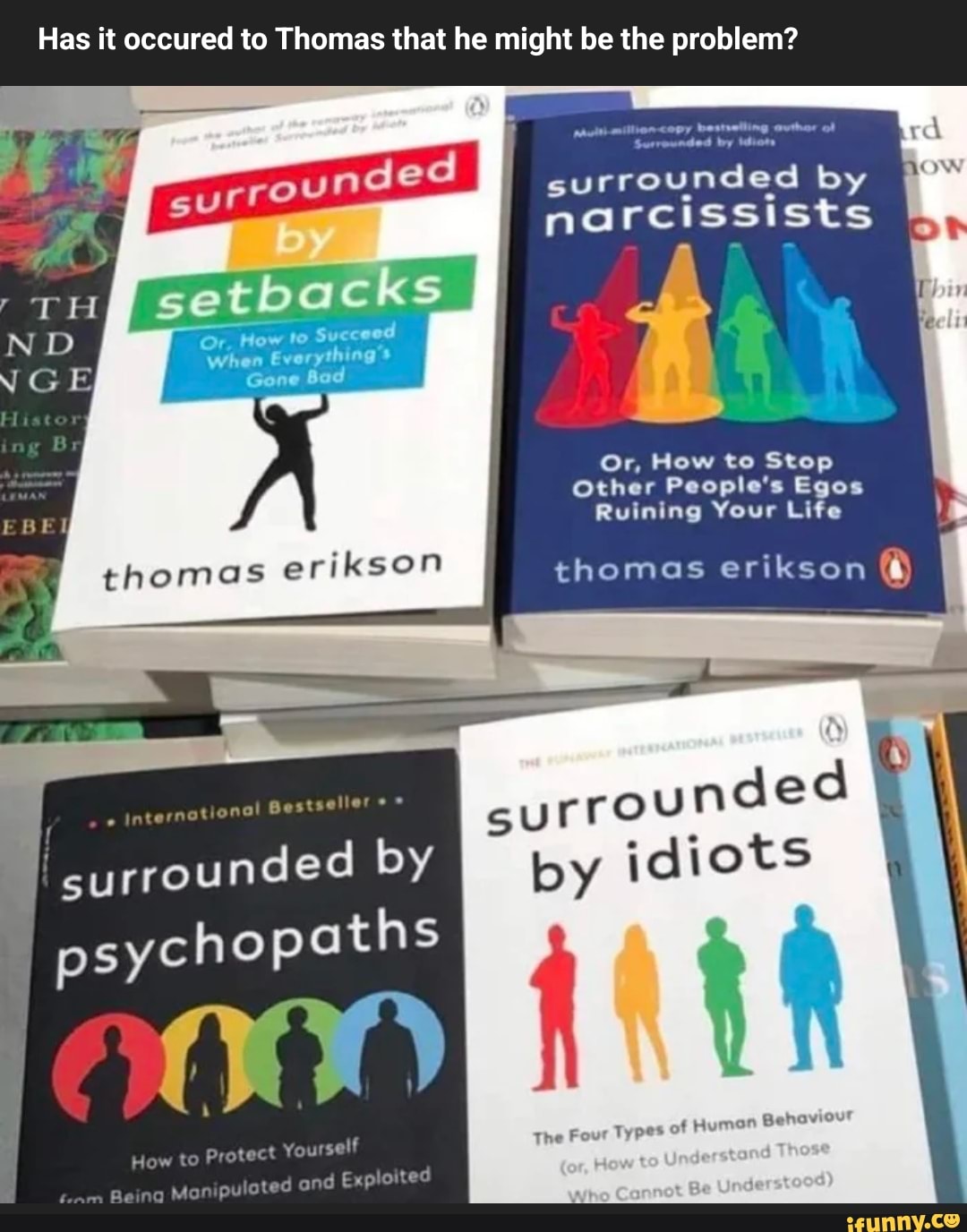 Has it occured to Thomas that he might be the problem? TH ND ag Br na ...