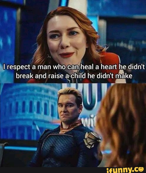 I respect man who cain heat a heart he didn't break and raise a child ...