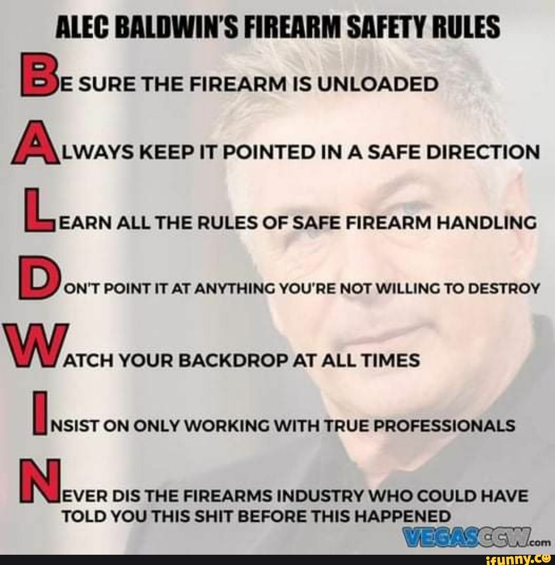 ALEC BALDWIN'S FIREARM SAFETY RULES B: SURE THE FIREARM IS UNLOADED ...