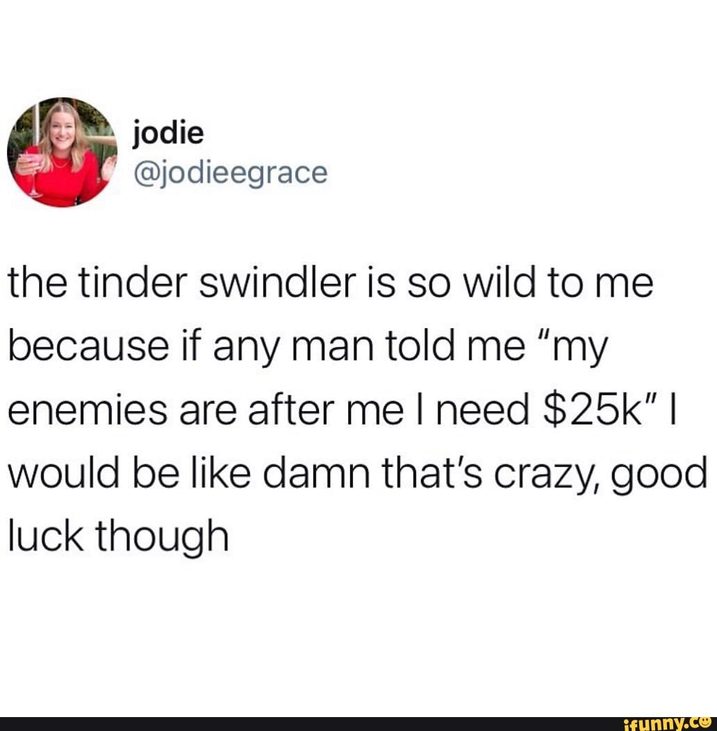 Jodie we @jodieegrace the tinder swindler is so wild to me because if ...