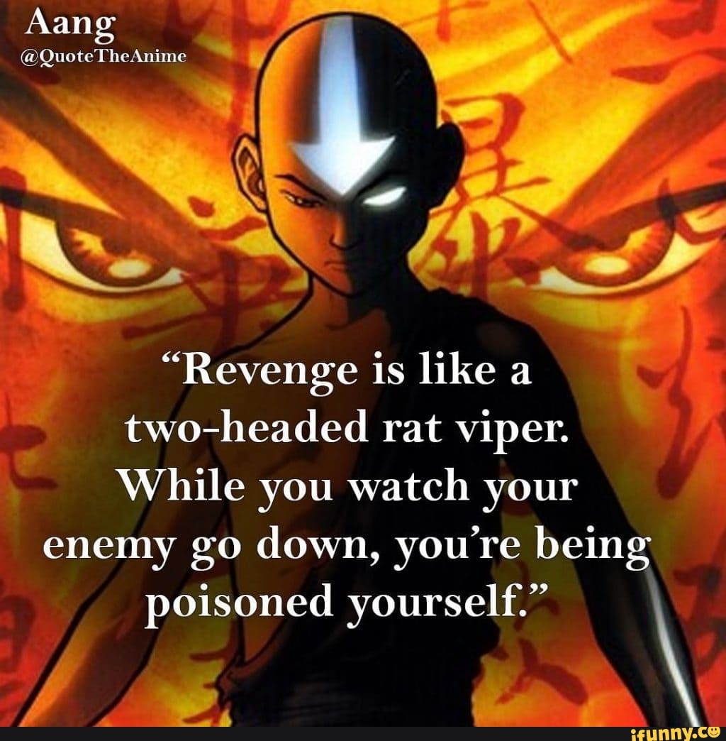 Aang @QuoteTheAnime "Revenge is like a two-headed rat viper. While you ...