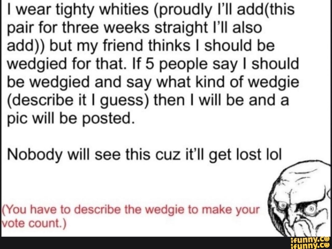 I wear tighty whities (proudly I’ll add(this pair for three weeks ...