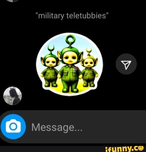 I have questions - "military teletubbies" Message... - iFunny