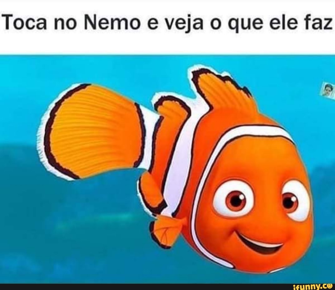 Toca no Nemo e veja o que ele faz - iFunny