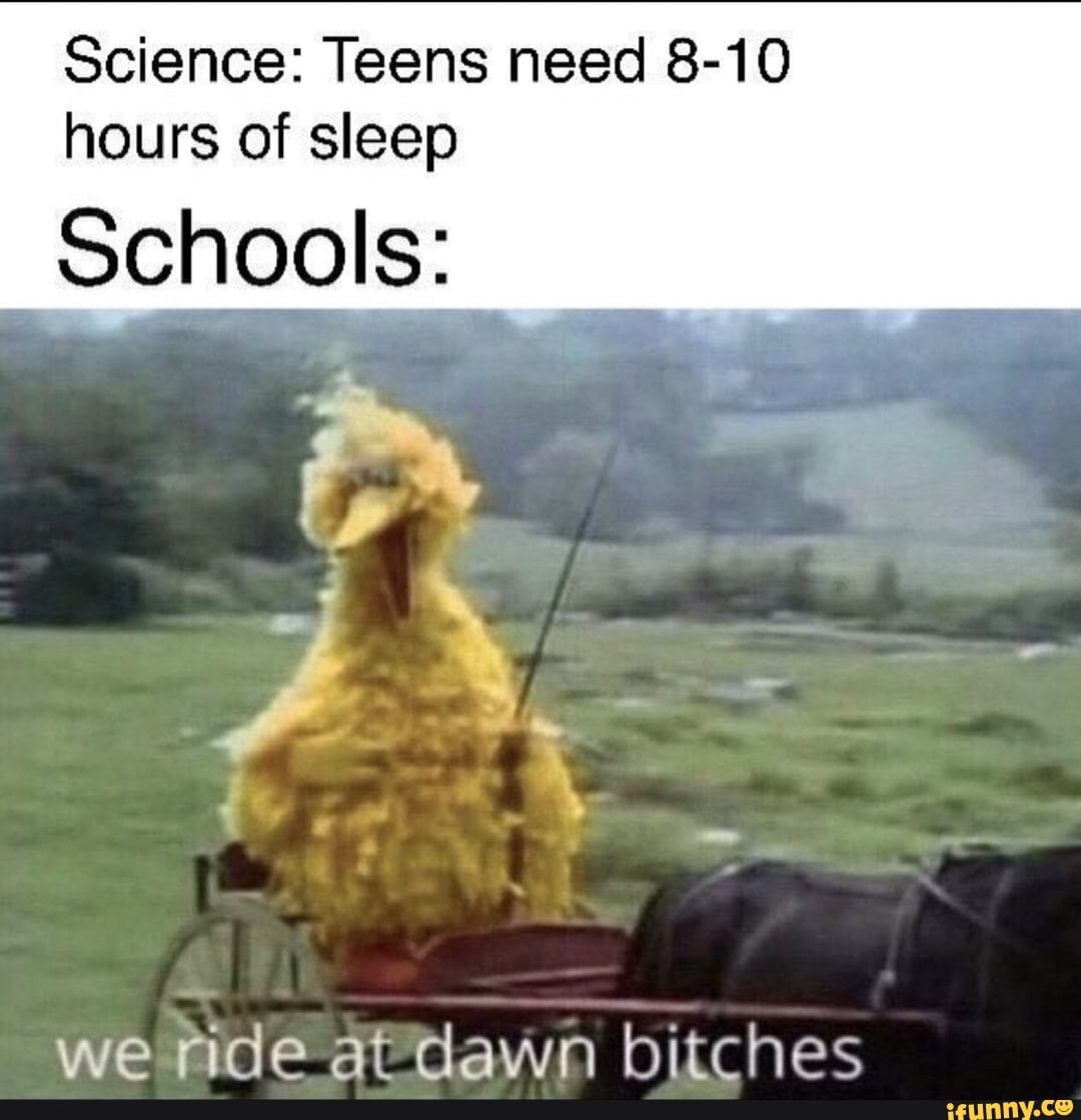 Science: Teens need 8-10 hours of sleep Schools: - iFunny