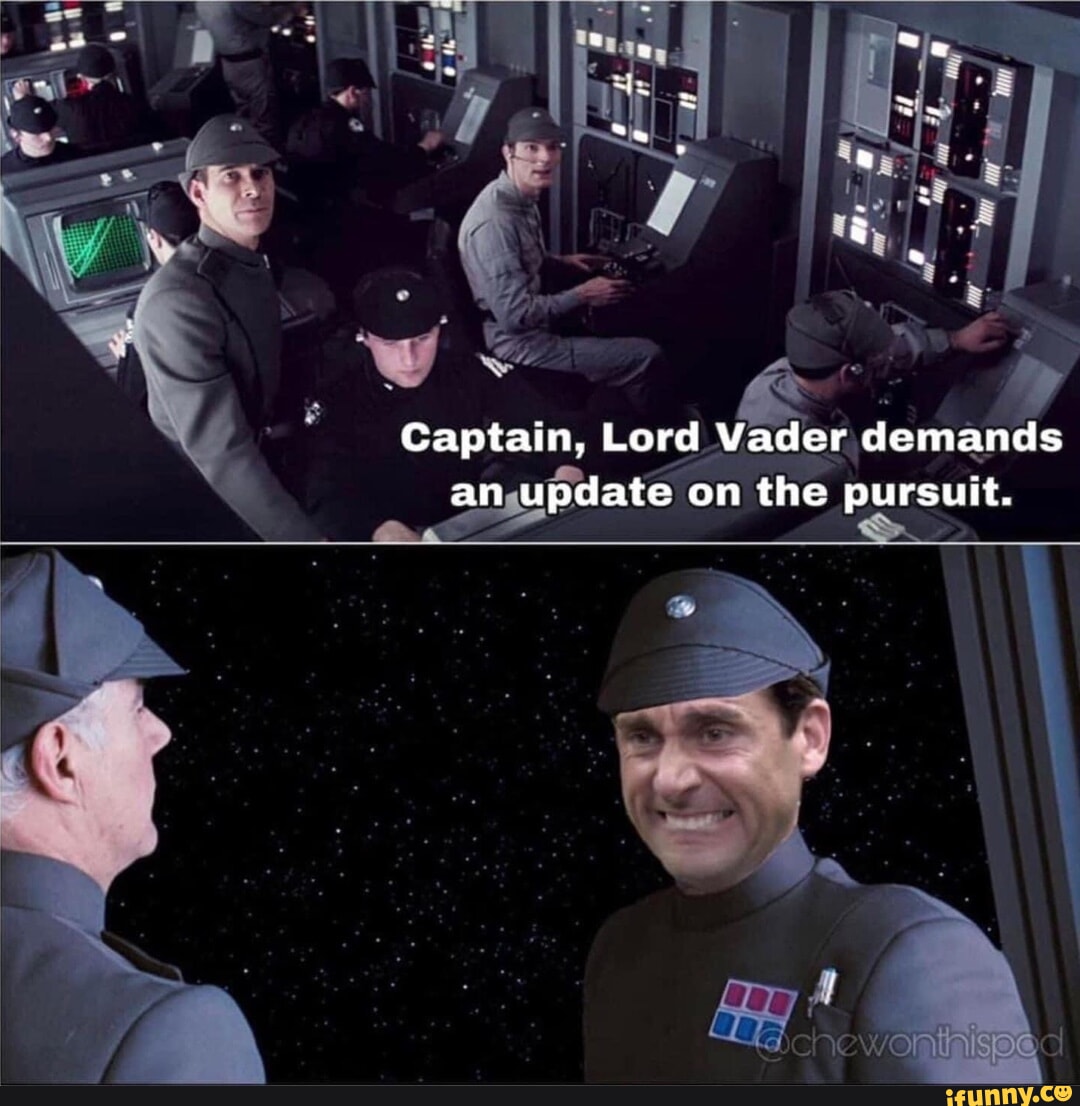 Captain, Lord Vader demands an update on the pursuit. - iFunny
