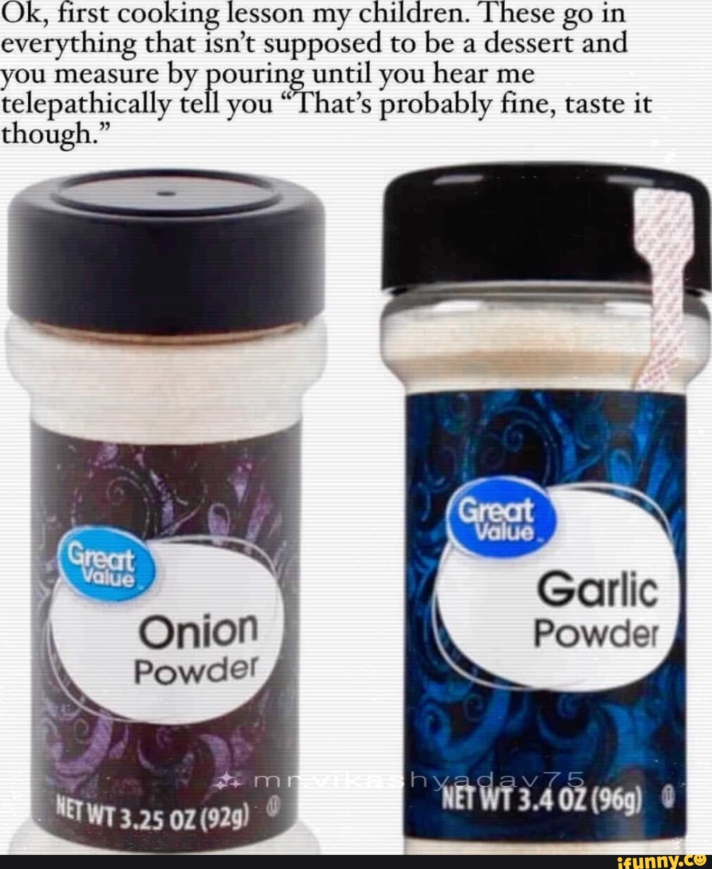 Ok, first cooking lesson my children. [hese go in everything that isn't ...