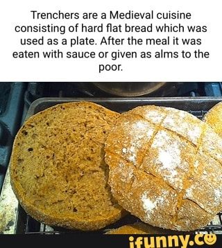 Trenchers are a Medieval cuisine consisting of hard flat bread which ...