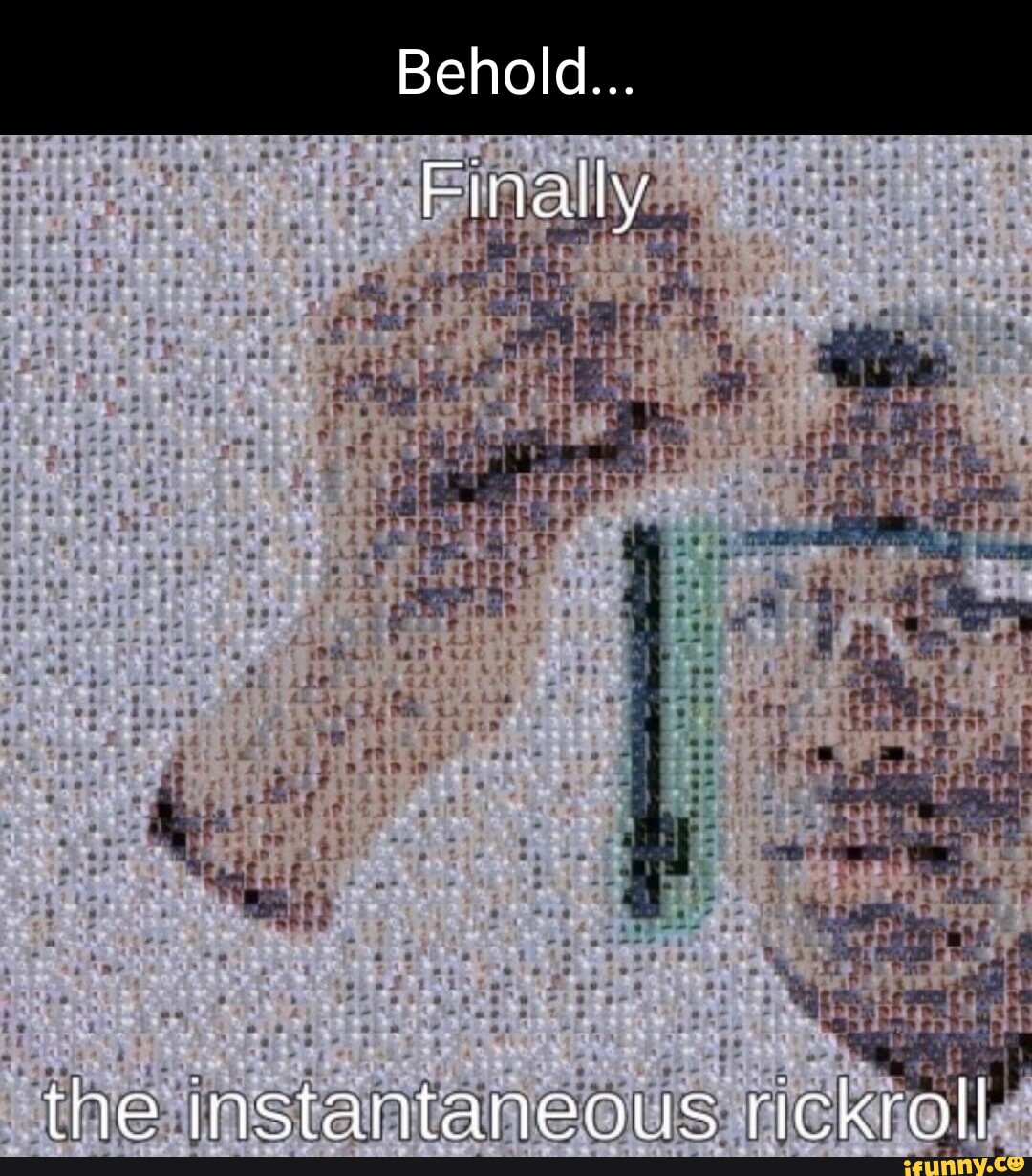 Behold... Finally te ag the instantaneous rickroll - iFunny