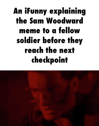 An iFunny explaining the Sam Woodward meme to a fellow soldier before ...