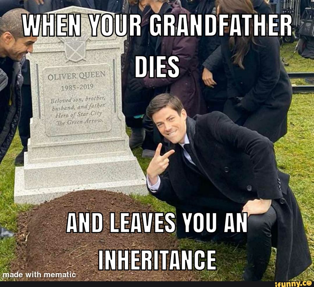 WHEN YOUR GRANDFATHER DIES AND LEAVES YOU AN INHERITANCE made with me ...