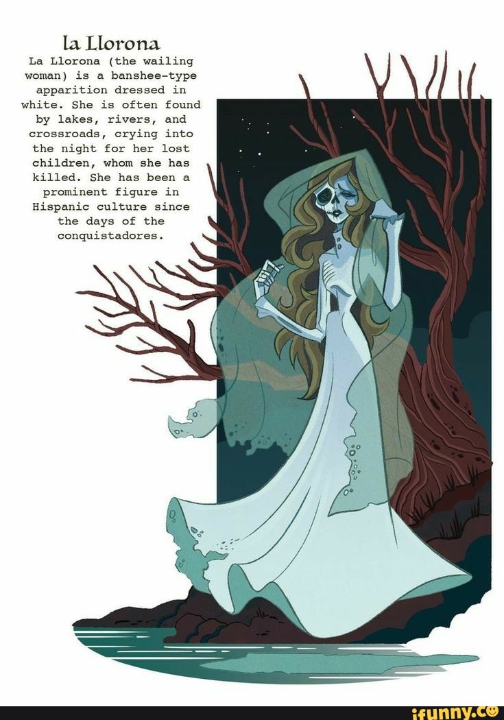 La Llorona La Llorona (the wailing woman) is a banshee-type apparition ...