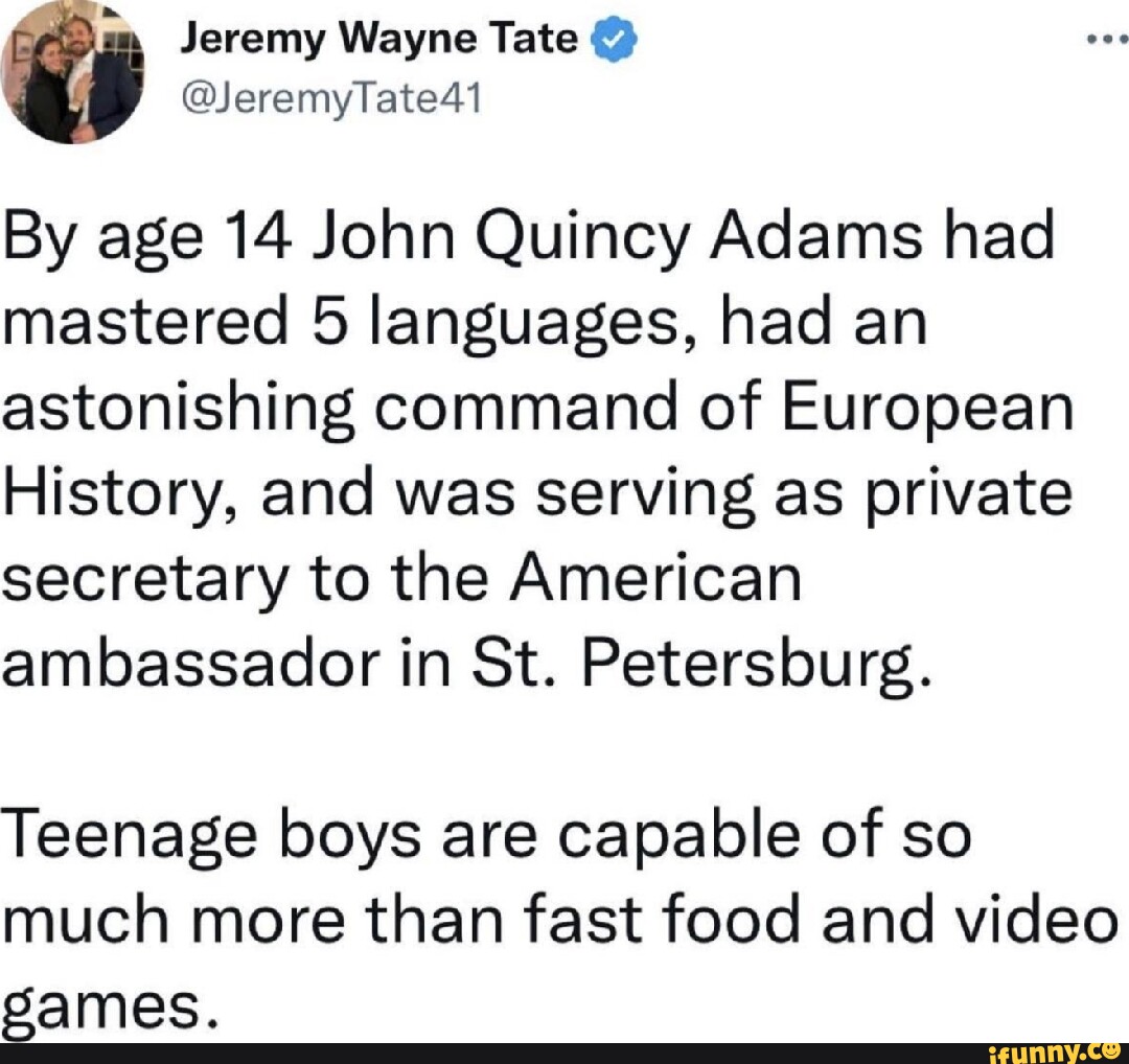 Jeremy Wayne Tate By age 14 John Quincy Adams had mastered 5 languages ...