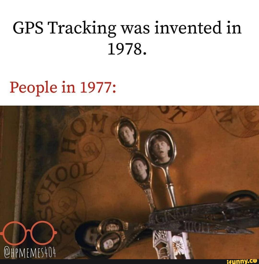 GPS Tracking was invented in 1978. People in 1977: - iFunny