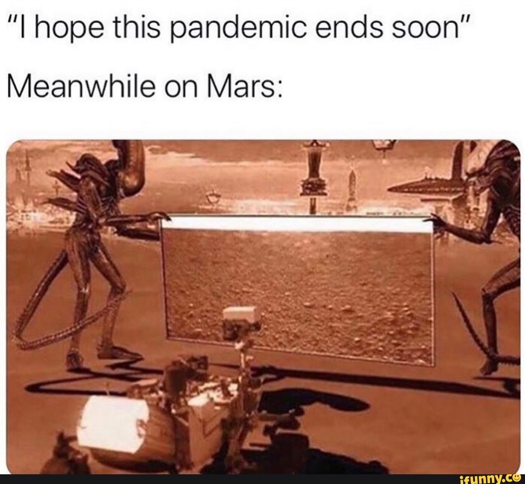 "I hope this pandemic ends soon" Meanwhile on Mars: - iFunny