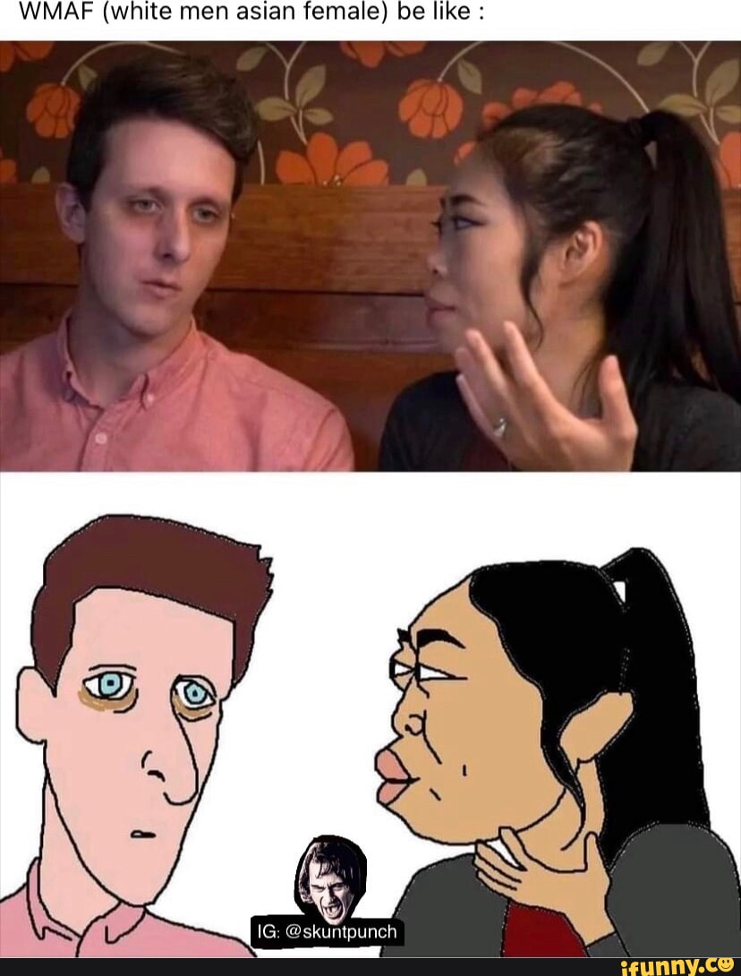 WMAF (white men asian female) be like - iFunny