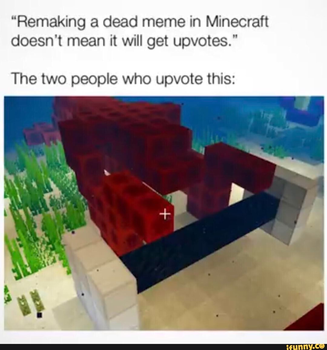 "Remaking a dead meme in Minecraft doesn't mean it will get upvotes ...
