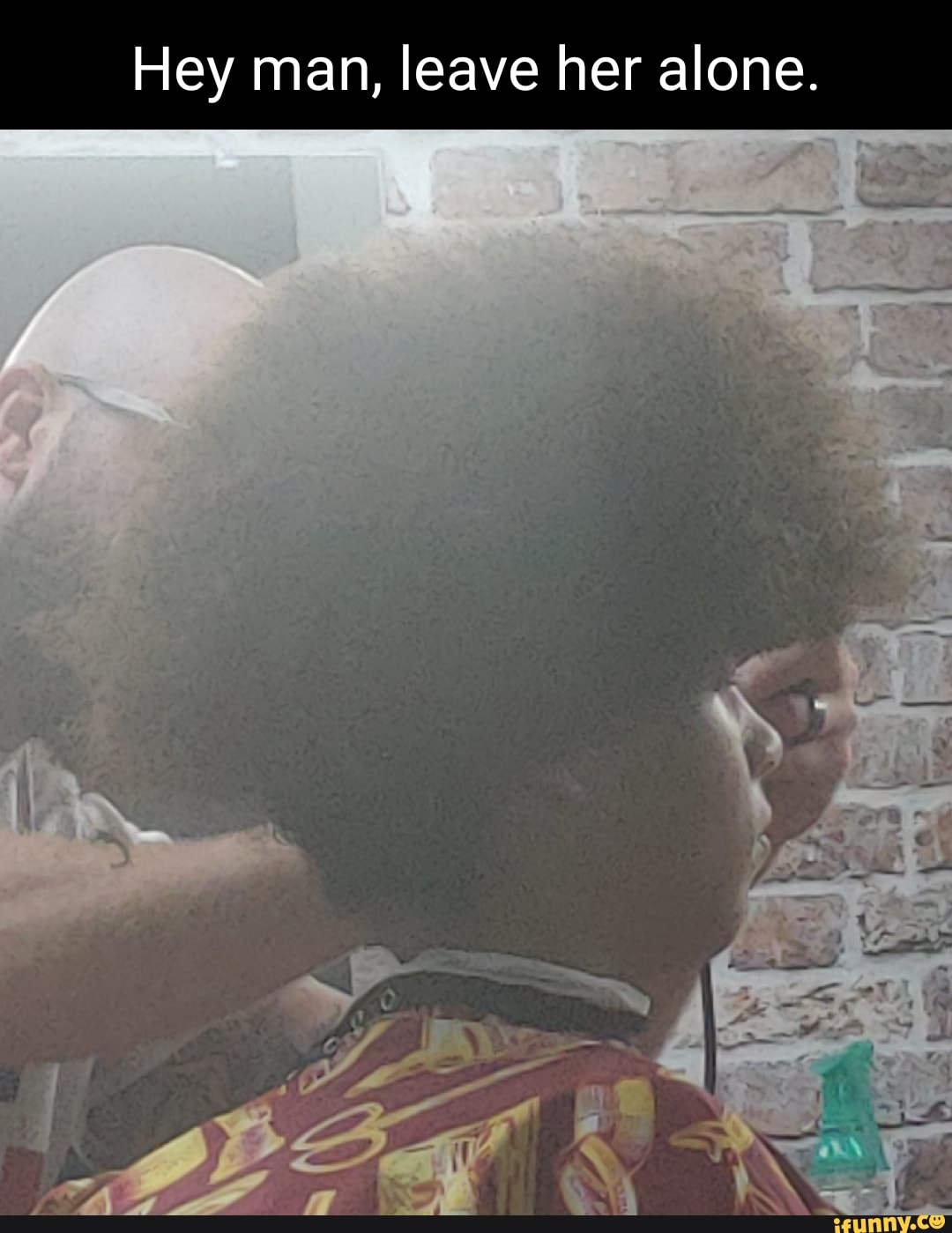 Hey man, leave her alone. - iFunny