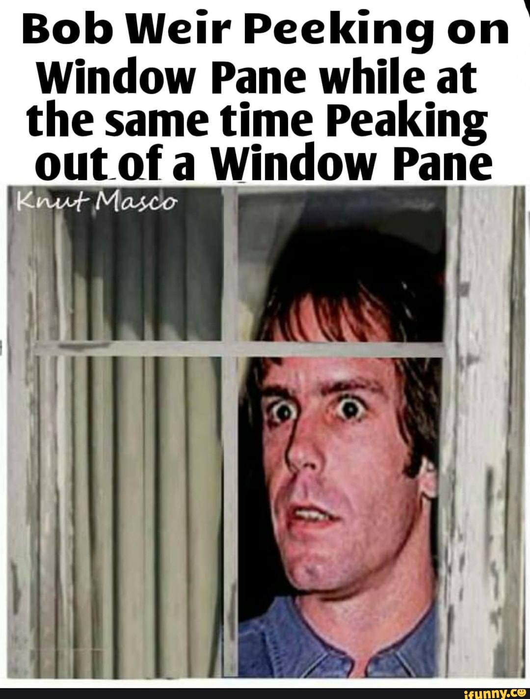 Bob Weir Peeking on Window Pane while at the same time Peaking out of a ...