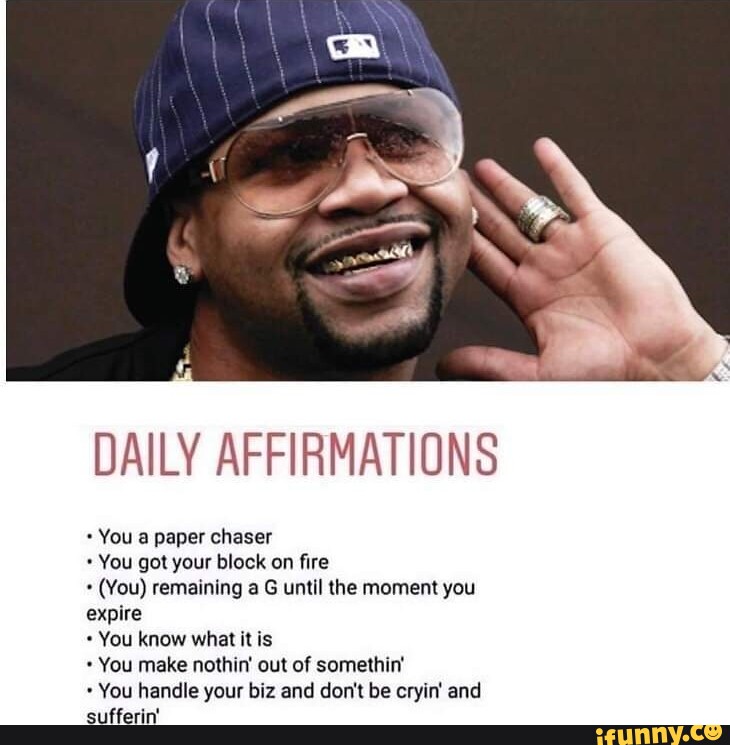 DAILY AFFIRMATIONS You a paper chaser You got your block on fire (You ...