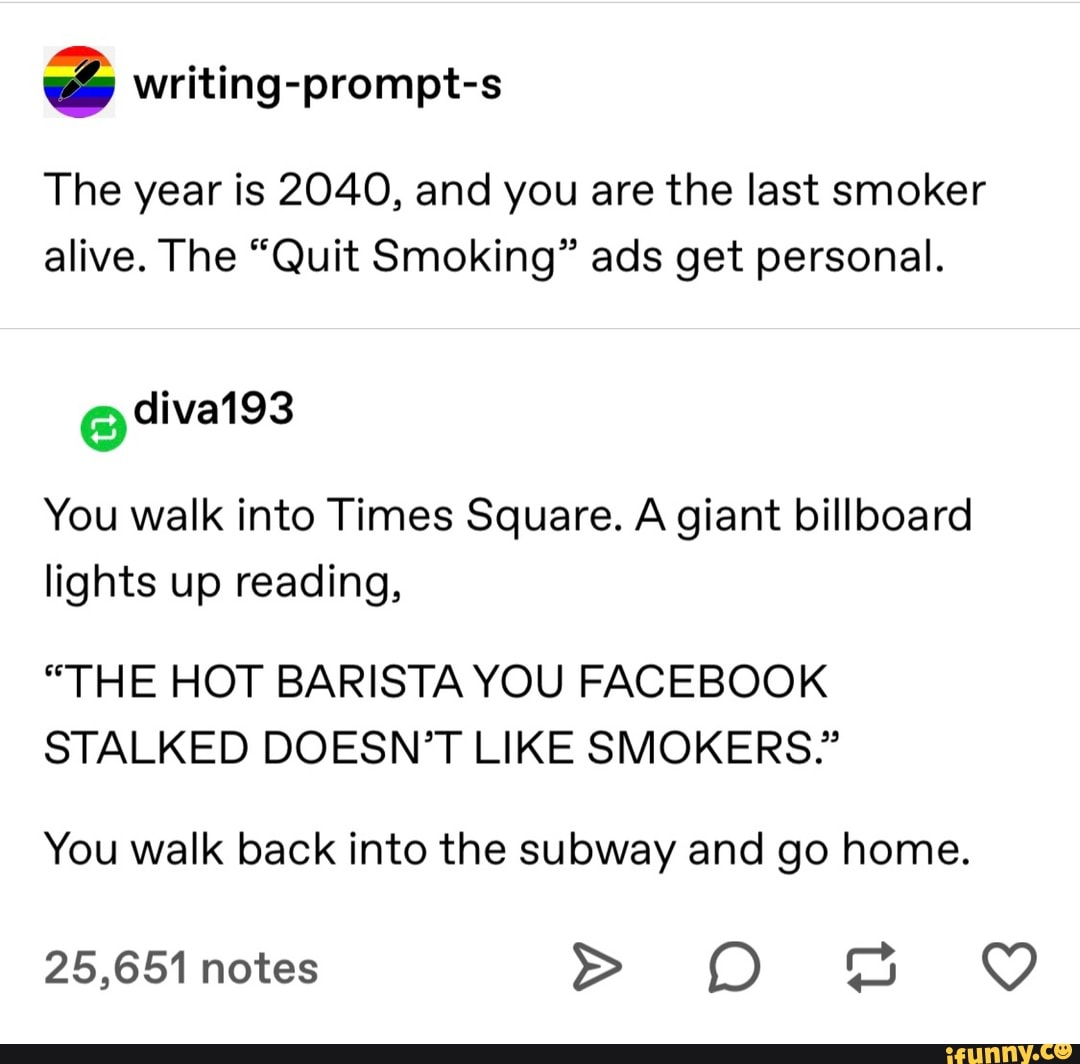 A writing-prompt-s The year is 2040, and you are the last smoker alive ...