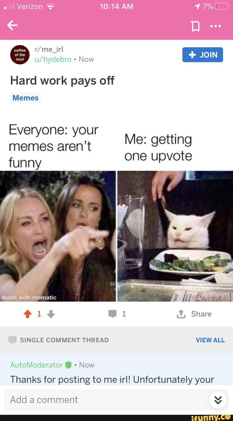 Hard work pays off Memes Me: getting one upvote Moderator Y) Now Thanks ...