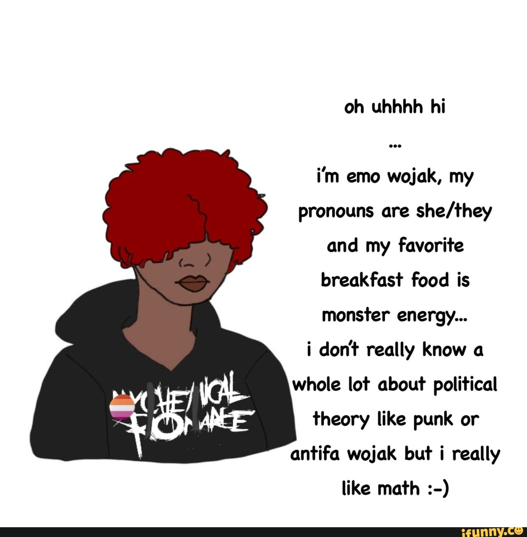 Oh uhhhh hi iim emo wojak, my pronouns are and my favorite breakfast ...