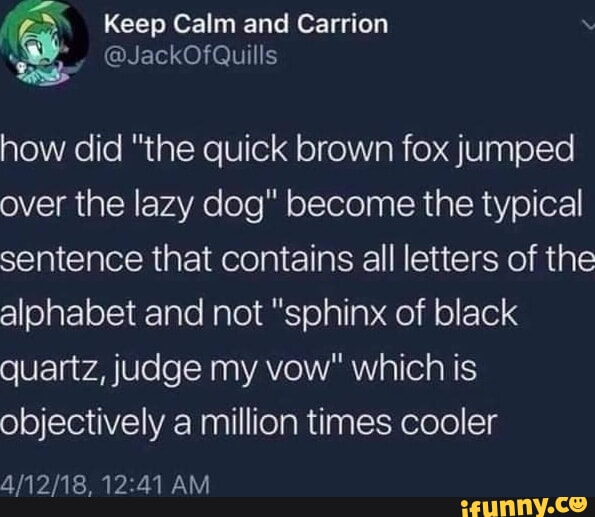 Keep Calm and Carrion how did "the quick brown fox jumped over the lazy ...