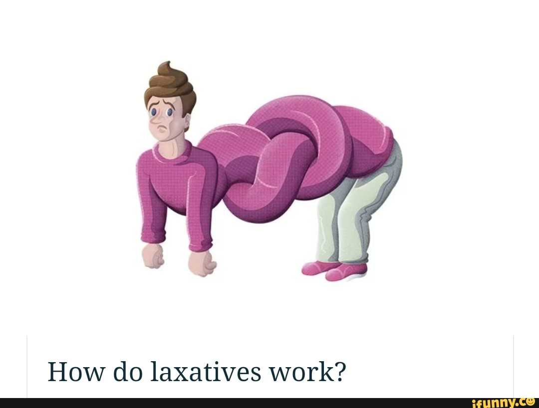 How do laxatives work? - iFunny