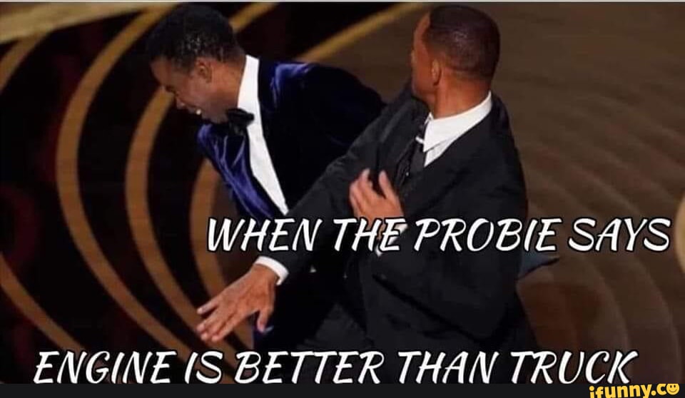 WHEN THE PROBIE SAYS ENGINE IS BETTER THAN TRUCK - iFunny