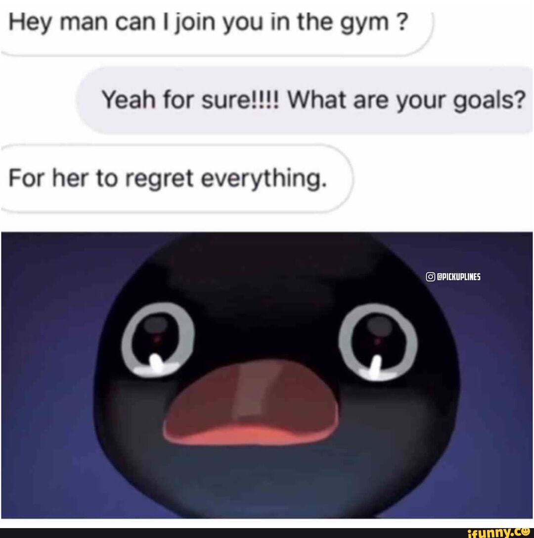 Hey man can I join you in the gym ? Yeah for sure!!!! What are your ...