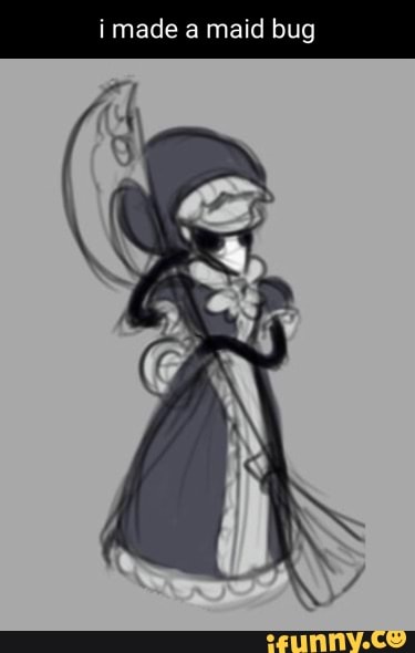 Made a maid bug - iFunny