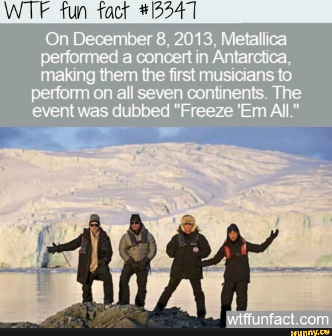 Fun fact On December 2013. Meta lica performed a concert in Antarctica ...