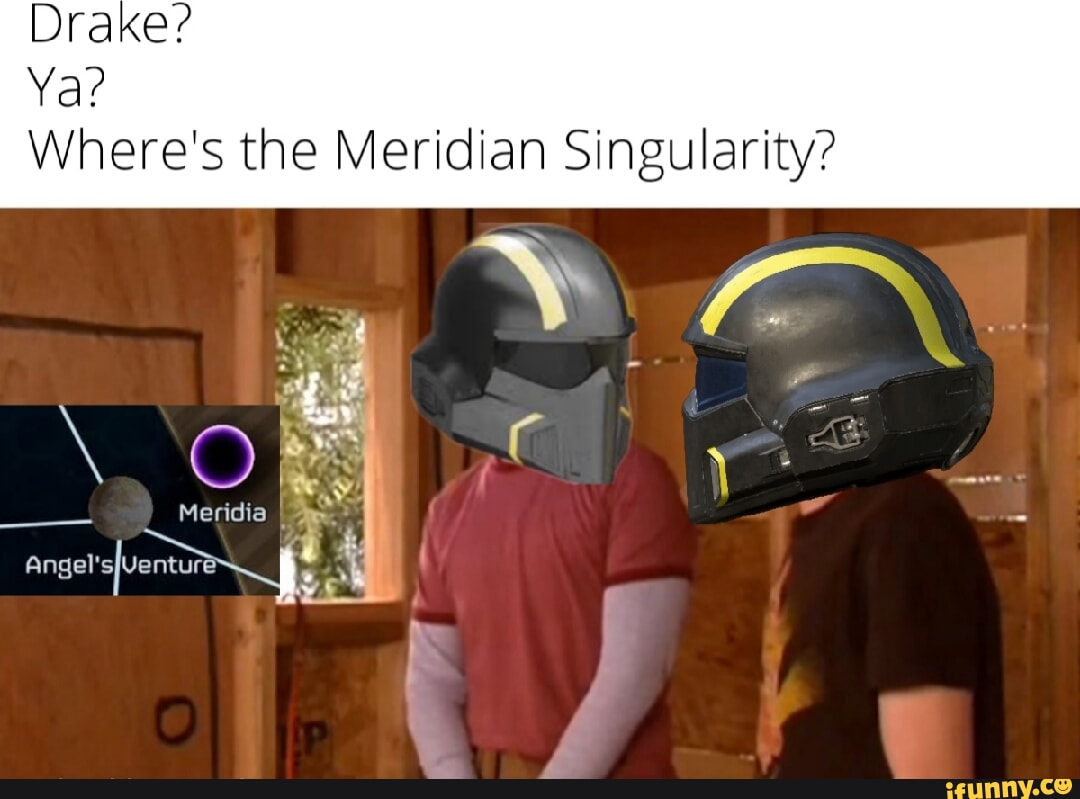 Drake? Ya? Where's the Meridian Singularity? ia An ntur - iFunny
