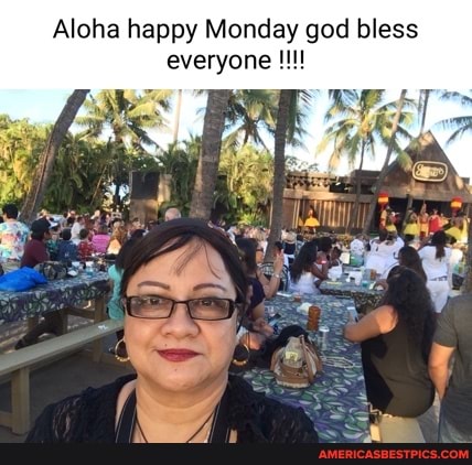 Aloha happy Monday god bless everyone - America’s best pics and videos