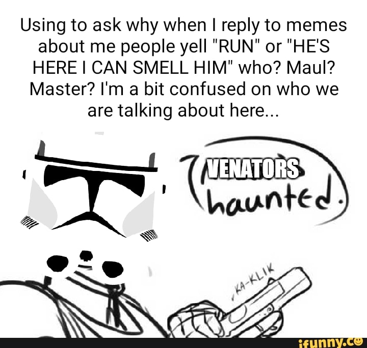Using to ask why when I reply to memes about me people yell "RUN" or ...