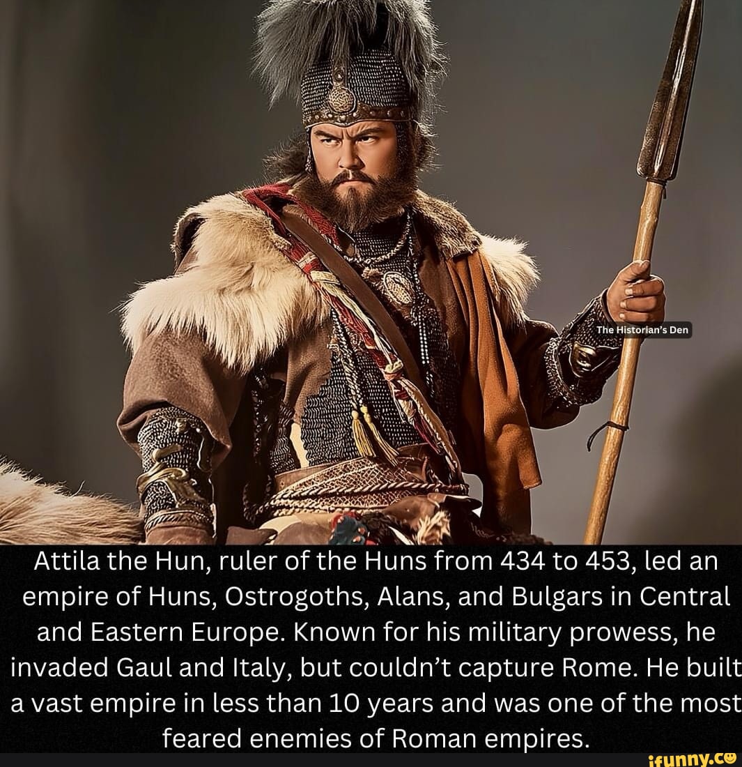 Istorian's Den Attila the Hun, ru iler of the Huns from 434 to 453, led ...