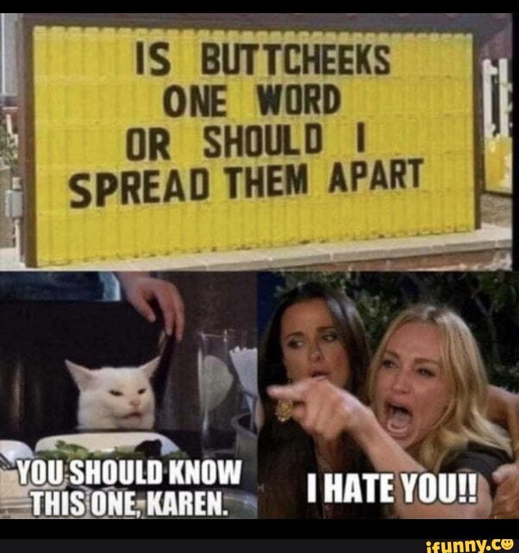 BUTTCHEEKS ONE WORD OR SHOULD I SPREAD THEM APART KNOW - iFunny