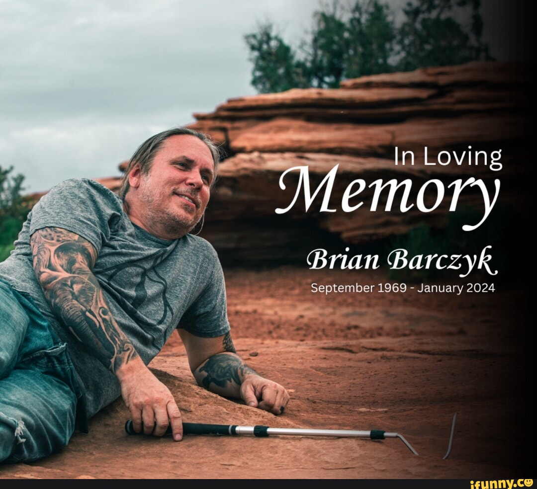 In Loving Memory Brian Barczyk, September 1969 - January 2024 - iFunny
