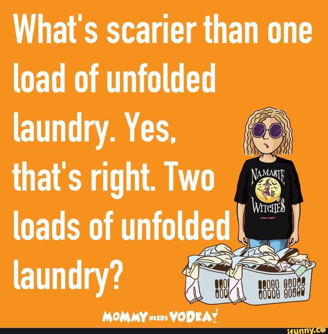 What's scarier than one load of unfolded laundry. Yes, that's right Two ...