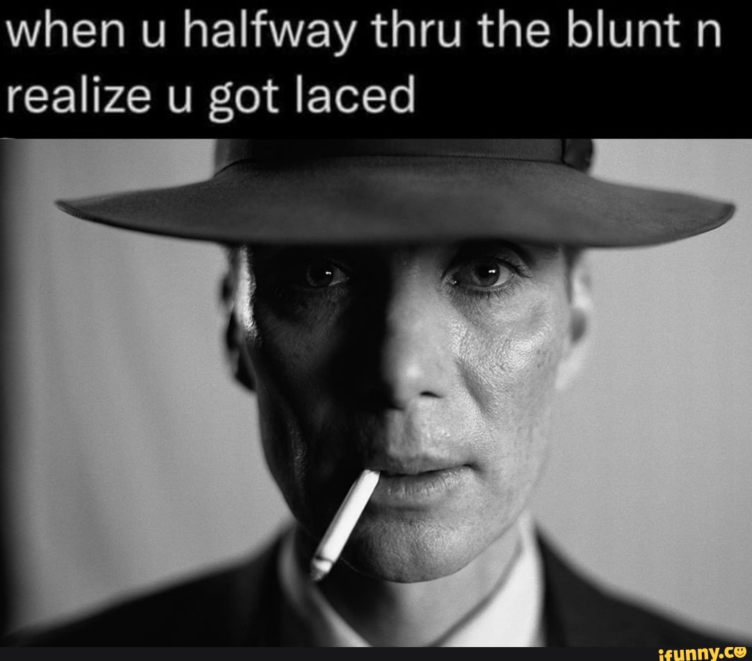 When u halfway thru the blunt n realize u got laced - iFunny